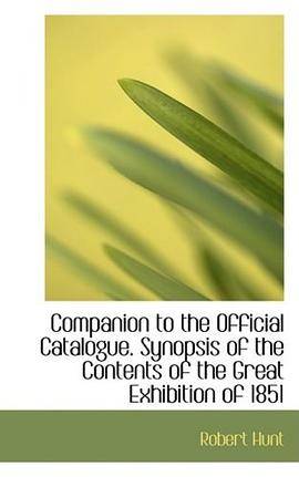 Companion to the Official Catalogue. Synopsis of the Contents of the ...