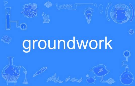 groundwork（英语名词，指基础或准备工作）_百度百科