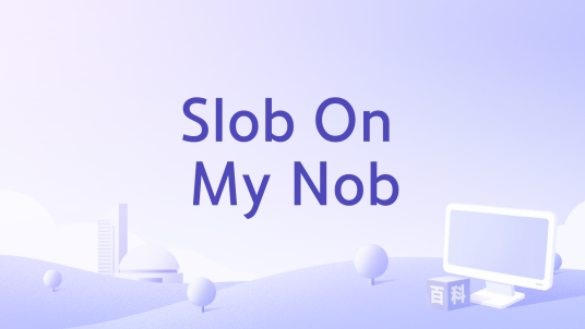 Slob On My Nob_百度百科