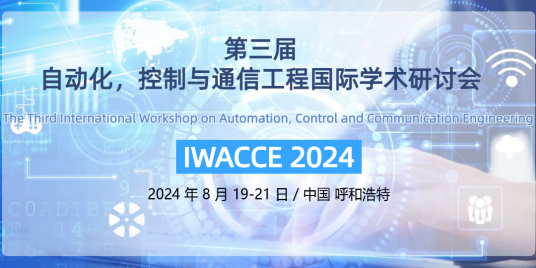 第三届自动化，控制与通信工程国际学术研讨会(IWACCE 2024)_百度百科