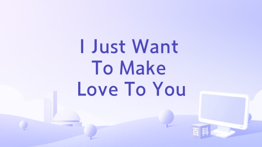 I Just Want To Make Love To You_百度百科