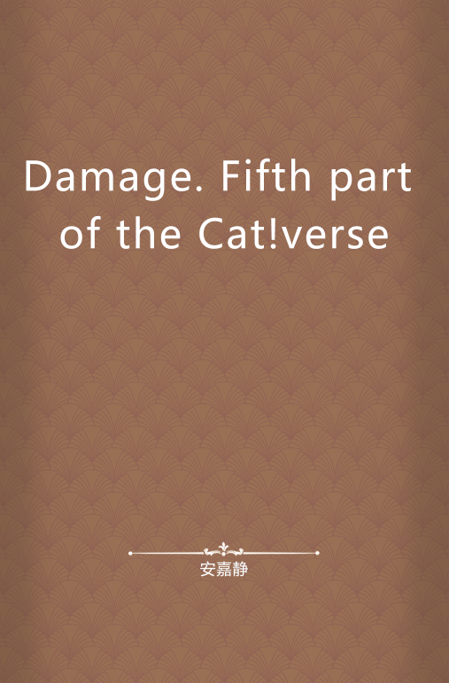 Damage. Fifth part of the Cat!verse_百度百科