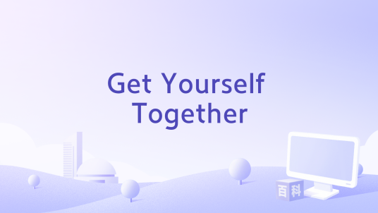 Get Yourself Together_百度百科