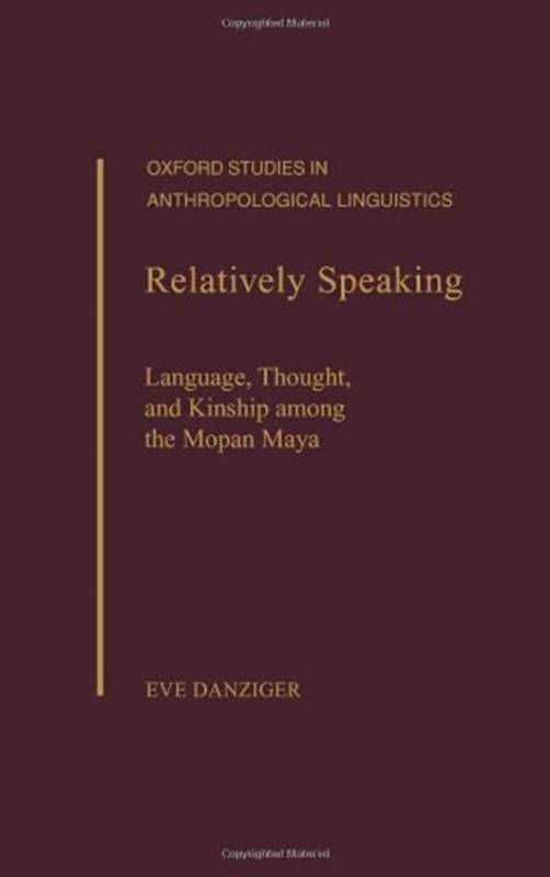Relatively Speaking:Language, Thought, and Kinship among the Mopan Maya ...