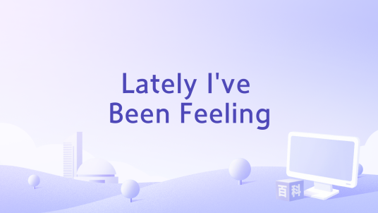 Lately I've Been Feeling_百度百科
