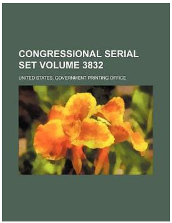 Congressional Serial Set Volume 3832_百度百科