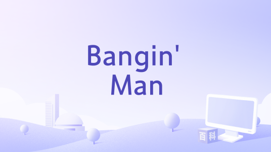 Bangin' Man_百度百科