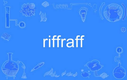 riffraff（英语单词，指乌合之众或社会底层人士。）_百度百科