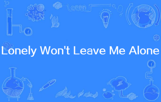 Lonely Won't Leave Me Alone_百度百科