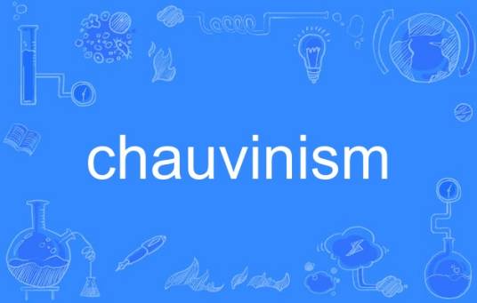chauvinism（英语单词，指沙文主义或盲目的爱国心）_百度百科