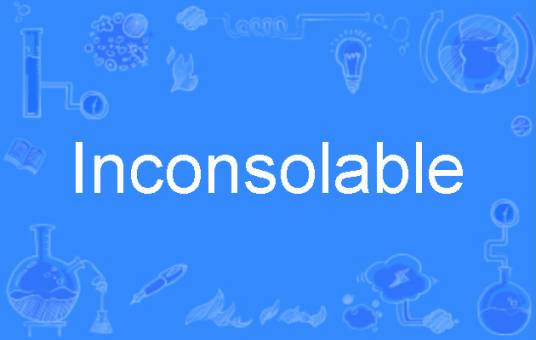 Inconsolable（表示无法安慰的形容词）_百度百科