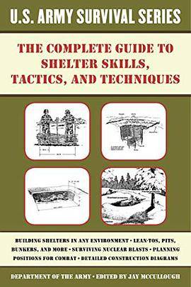 The Complete U.S. Army Survival Guide to Shelter Skills, Tactics, and ...