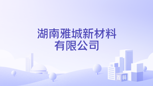 湖南雅城新材料有限公司_百度百科