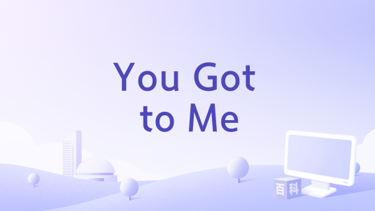 You Got to Me_百度百科