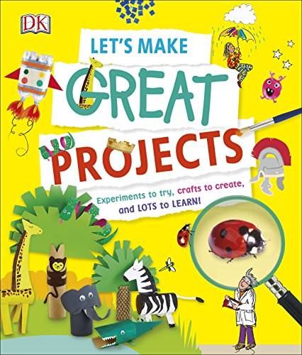 Let's Make Great Projects: Experiments to Try, Crafts to Create, and ...