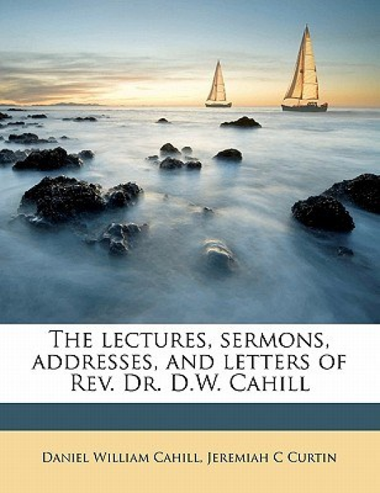 The Lectures, Sermons, Addresses, and Letters of REV. Dr. D.W. Cahill_百度百科