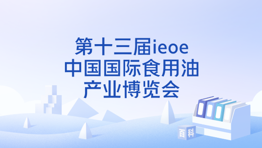 第十三届ieoe中国国际食用油产业博览会_百度百科