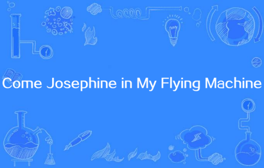 Come Josephine in My Flying Machine_百度百科