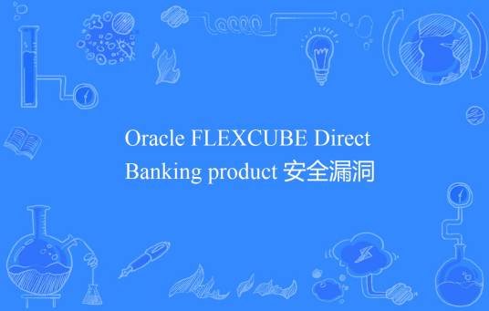 Oracle FLEXCUBE Direct Banking product 安全漏洞_百度百科