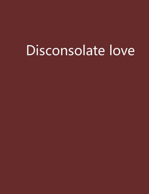 Disconsolate love_百度百科