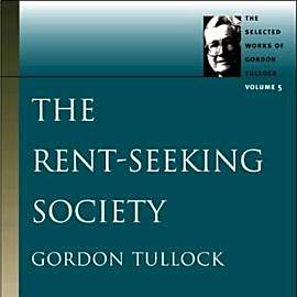 The Rent-Seeking Society (The Selected Works of Gordon Tullock, Vol. 5 ...