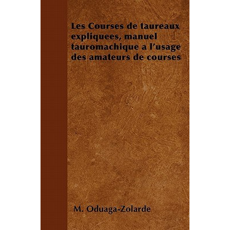 Les Courses de Taureaux Expliquees, Manuel Tauromachique A L'Usage Des Amateurs de Courses_百度百科